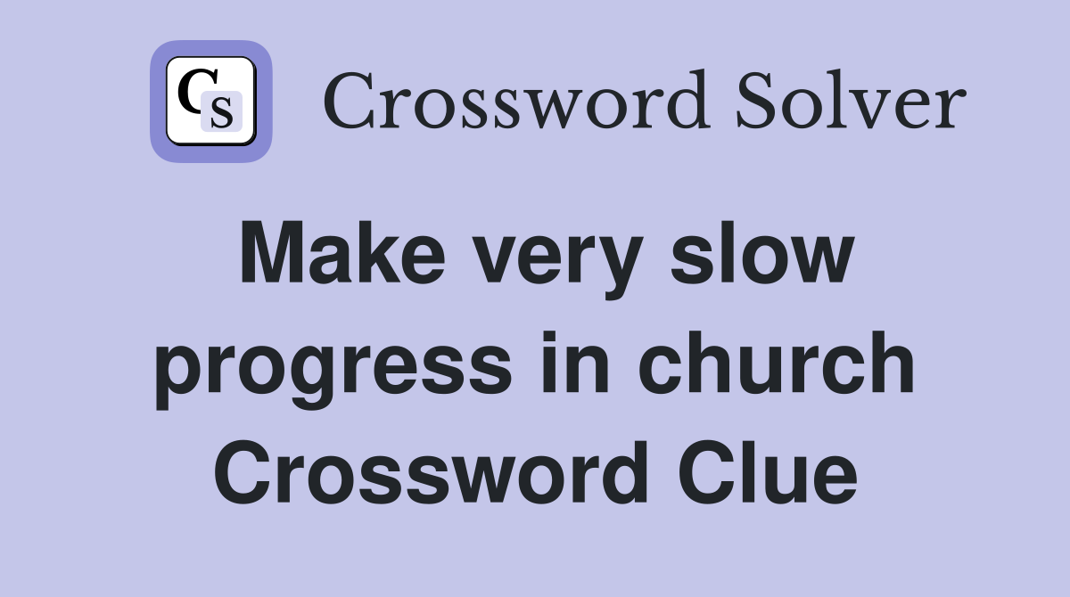 Make very slow progress in church - Crossword Clue Answers - Crossword ... Make very slow progress in church - Crossword Clue Answers - Crossword ...
